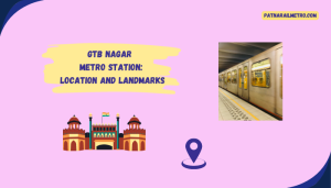GTB Nagar Metro Station: Route, Landmarks And Timings