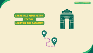 Sarai Kale Khan Metro Station: Location And Facilities