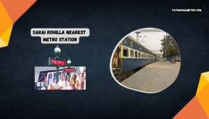 Sarai Rohilla Nearest Metro Station- Location & Route Map
